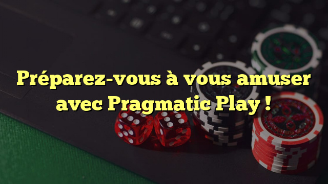 Préparez-vous à vous amuser avec Pragmatic Play